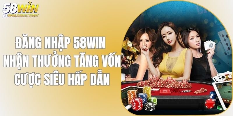 Đăng Nhập 58WIN - Nhận Thưởng Tăng Vốn Cược Siêu Hấp Dẫn - aaphoto.vn